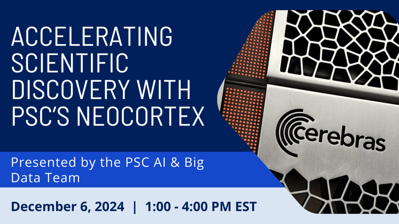 Neocortex 2024 Fall Workshop: Accelerating Scientific Discovery with PSC’s Neocortex | PSC